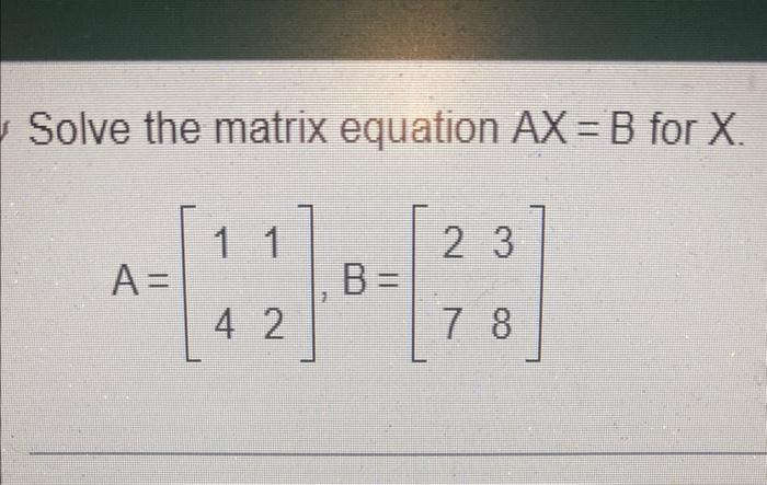Solved Solve the matrix equation AX=B for X. | Chegg.com