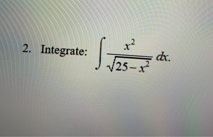 Solved 2. Integrate: .x2 25-2 dx. | Chegg.com