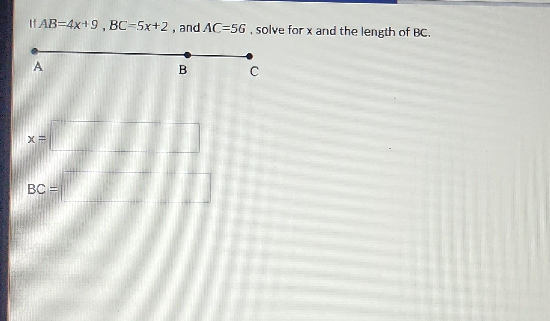 If AB=4x+9,BC=5x+2, and AC=56, solve for x and the | Chegg.com