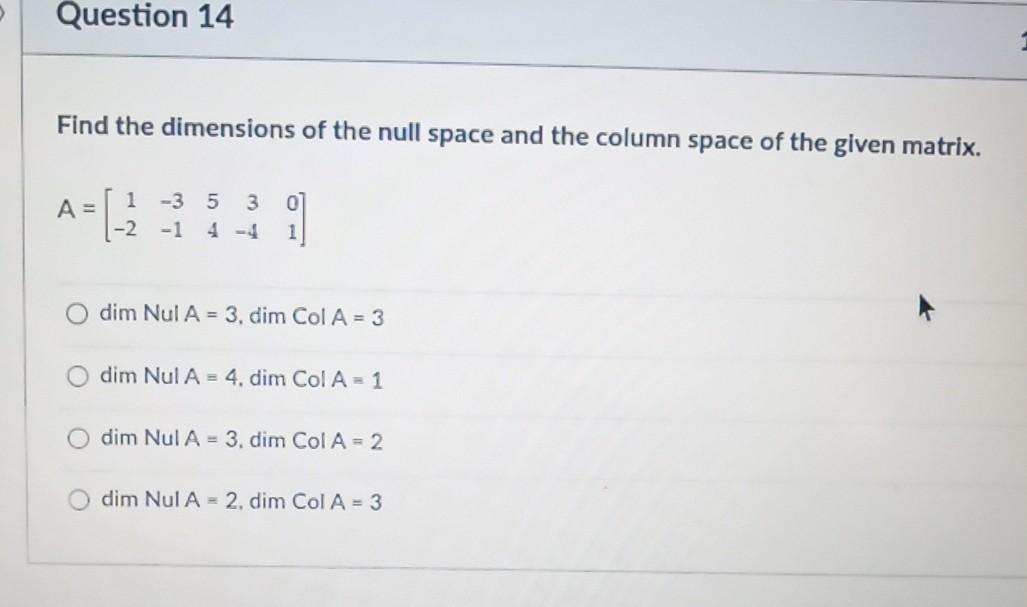 Solved Question 14 Find the dimensions of the null space and | Chegg.com