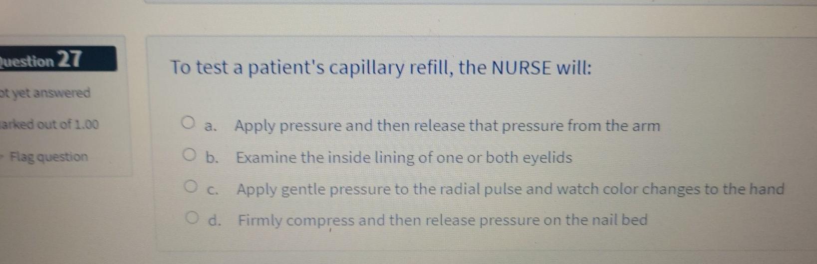 Solved question 27 To test a patient's capillary refill, the | Chegg.com