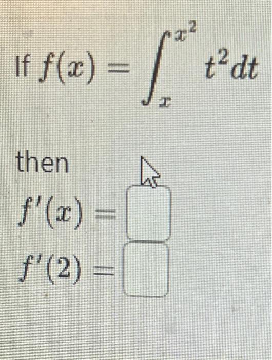 Solved If f(x)=∫xx2t2dt then f′(x)=f′(2)= | Chegg.com