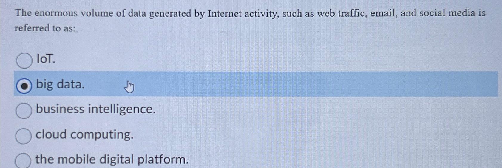 Solved The enormous volume of data generated by Internet | Chegg.com