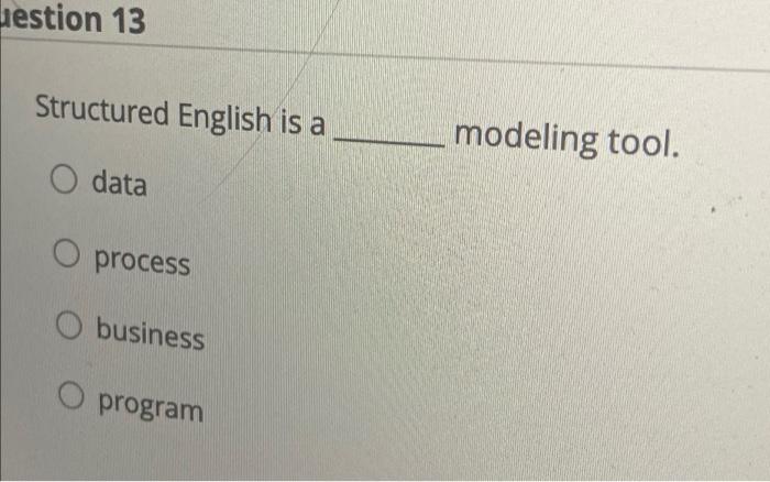 Solved estion 13 Structured English is a modeling tool. O | Chegg.com