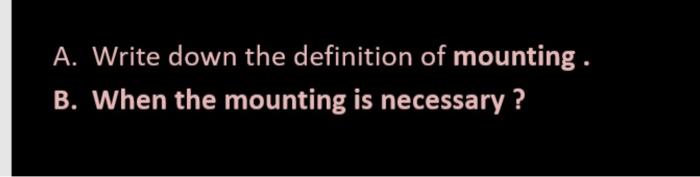 Solved A. Write down the definition of mounting . B. When | Chegg.com
