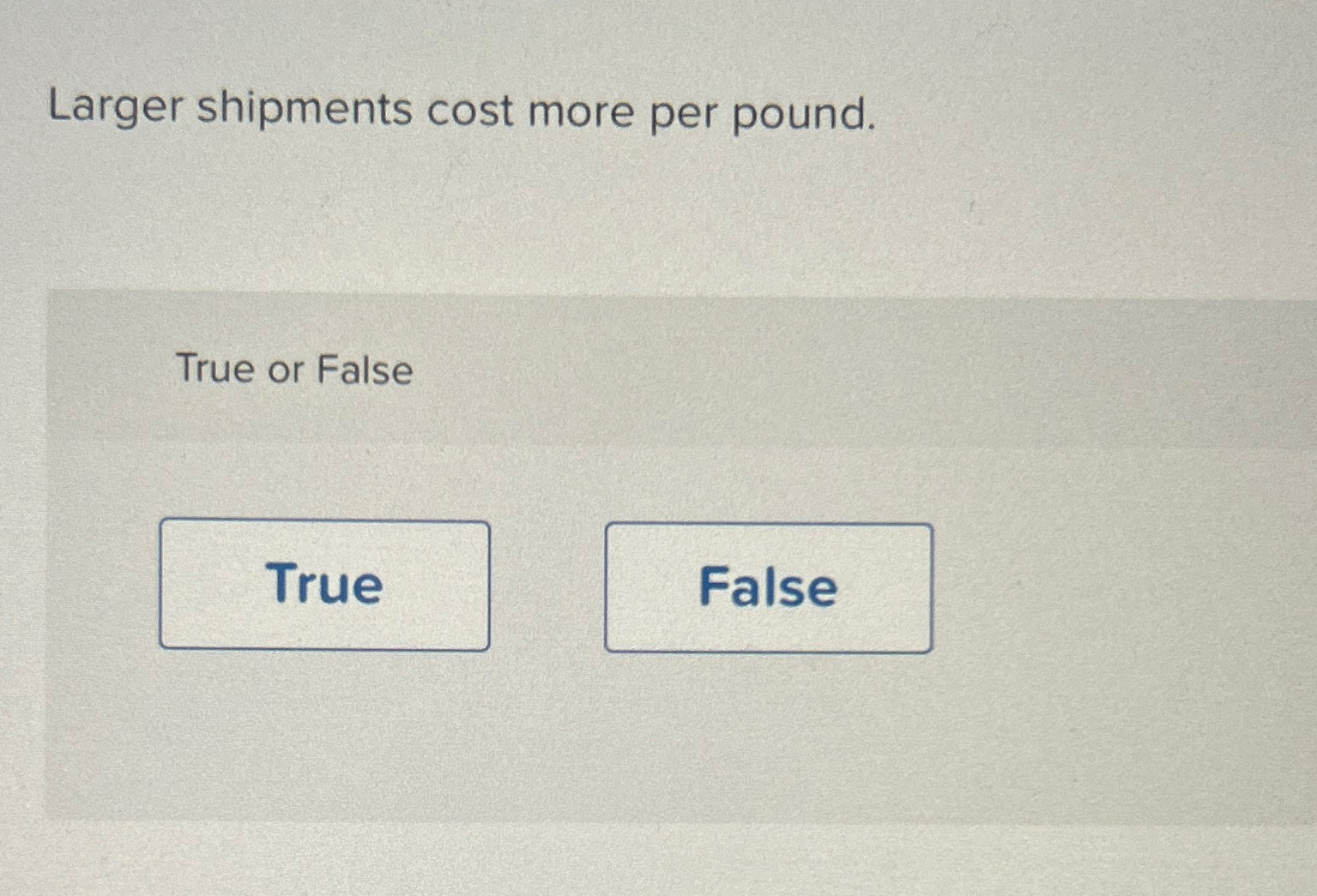 Solved Larger shipments cost more per pound.True or False | Chegg.com