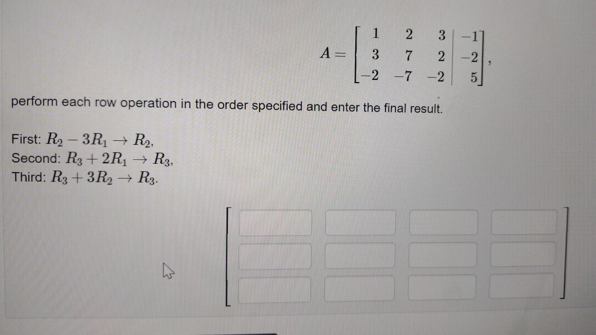 Solved A=⎣⎡13−227−732−2−1−25⎦⎤ perform each row operation in | Chegg.com
