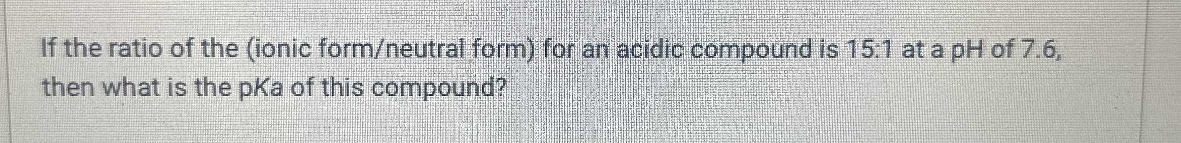 Solved If the ratio of the (ionic form/neutral form) ﻿for an | Chegg.com