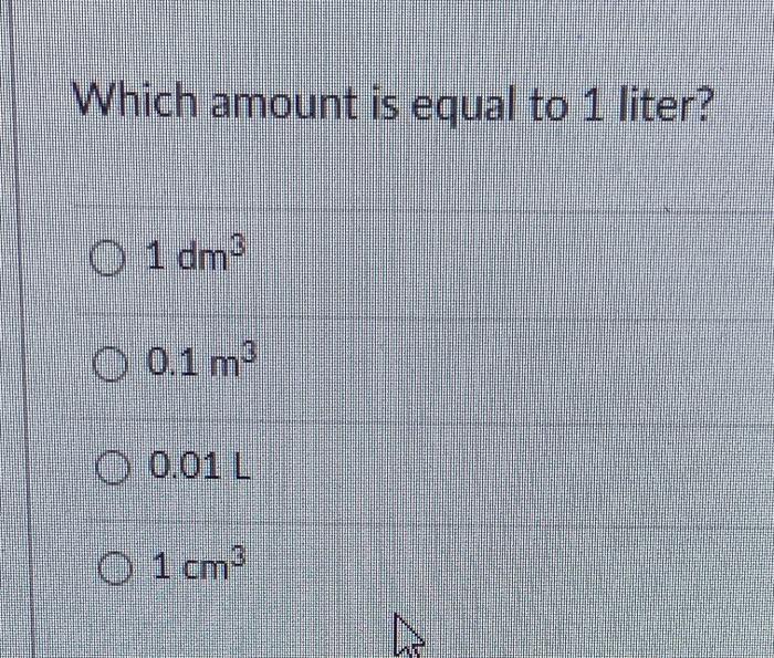 Solved Which amount is equal to 1 liter? O 1 dm3 O m O 0.1 | Chegg.com