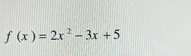 Solved f(x)=2x2-3x+5 ﻿find soultion | Chegg.com