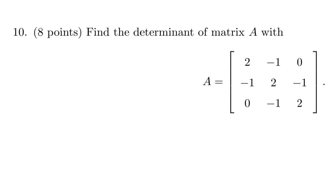 Solved 10. (8 points) Find the determinant of matrix A with | Chegg.com