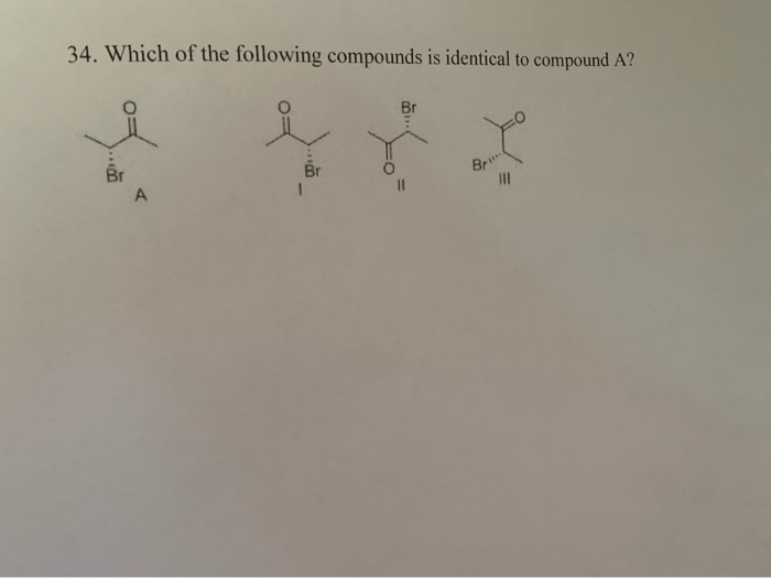 Solved 34. Which of the following compounds is identical to | Chegg.com Solved 34. Which of the following compounds is identical to | Chegg.com