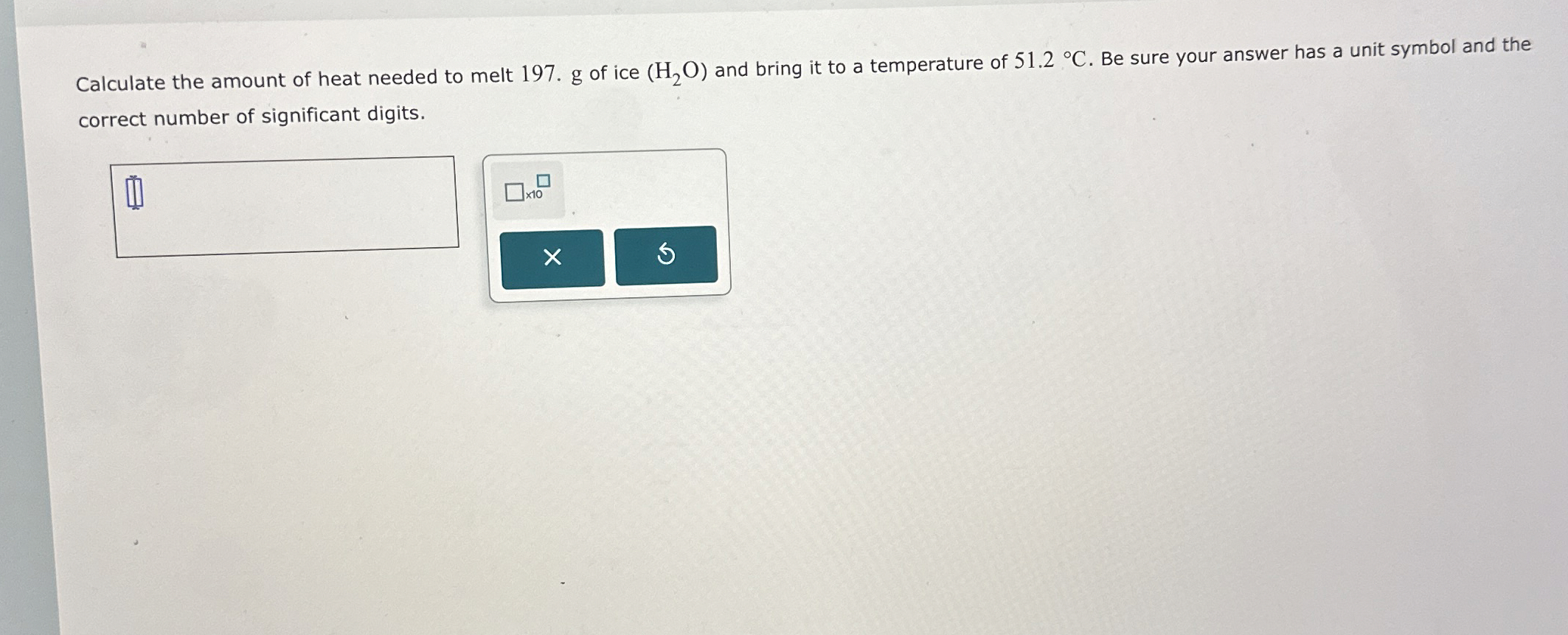 Solved Calculate the amount of heat needed to melt 197.g of | Chegg.com