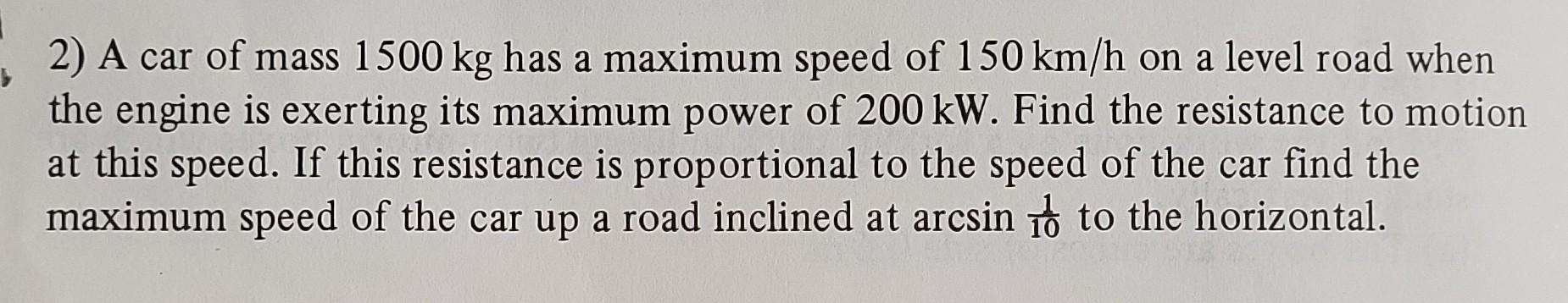 Solved 2) A car of mass 1500 kg has a maximum speed of 150 | Chegg.com