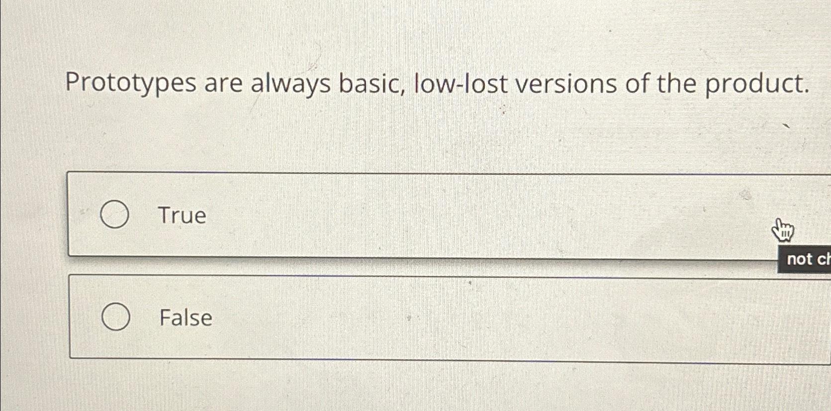 Solved Prototypes are always basic, low-lost versions of the | Chegg.com