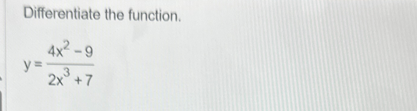 Solved Differentiate the function.y=4x2-92x3+7 | Chegg.com