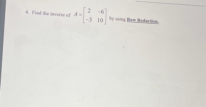 Solved 4. Find the inverse of A=[2−3−610] by using Row | Chegg.com
