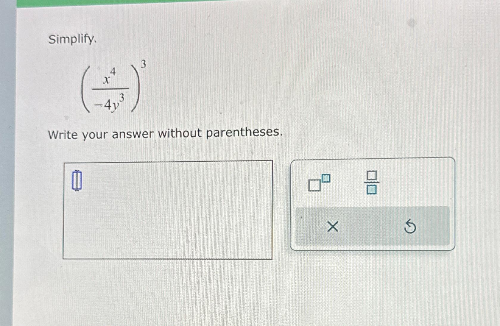 Solved Simplify.(x4-4y3)3Write your answer without | Chegg.com