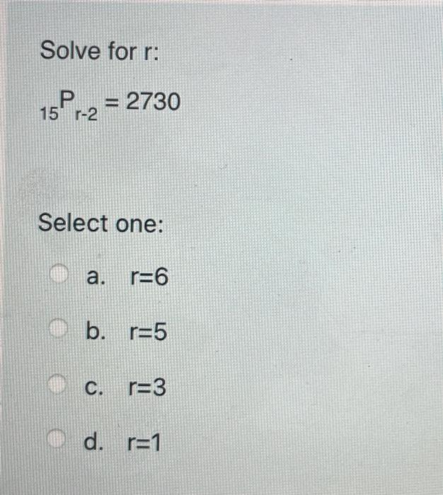 Solved Solve for r : 15Pr−2=2730 Select one: a. r=6 b. r=5 | Chegg.com