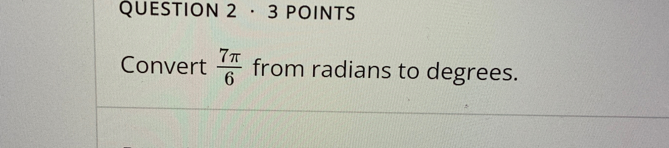 Solved QUESTION 2*3 ﻿POINTSConvert 7π6 ﻿from radians to | Chegg.com