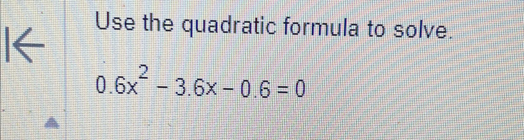 Solved Use the quadratic formula to solve.0.6x2-3.6x-0.6=0 | Chegg.com