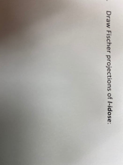Solved Draw Fischer projections of l-idose: | Chegg.com