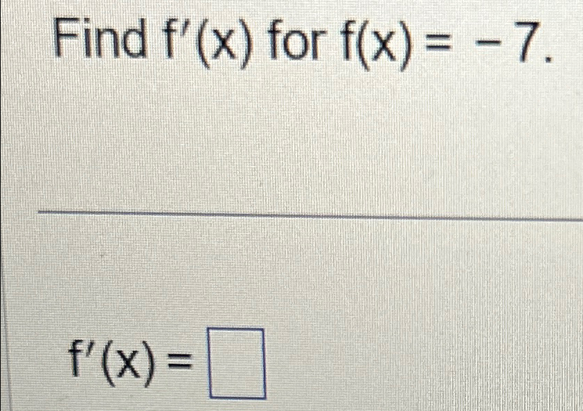 Solved Find f'(x) ﻿for f(x)=-7f'(x)= | Chegg.com