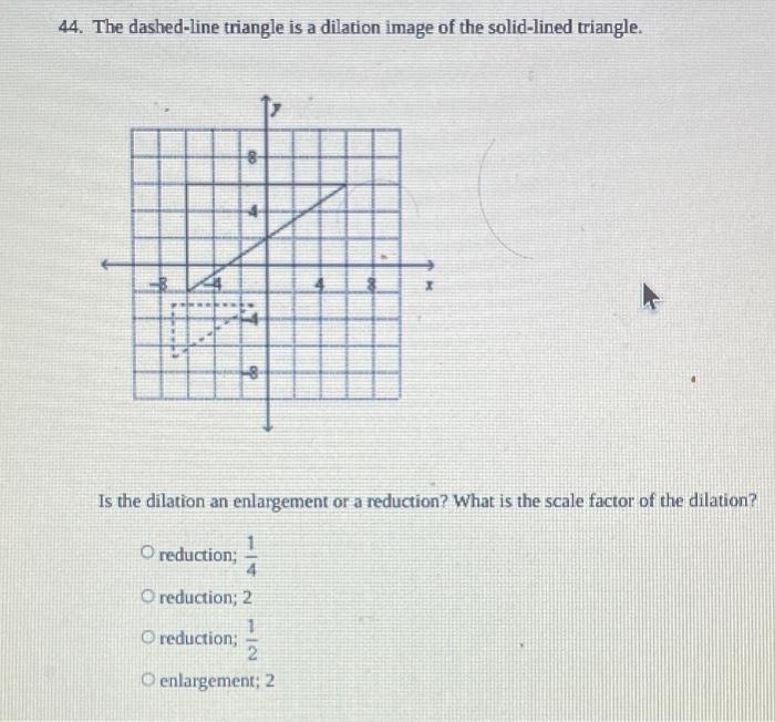 Solved 44. The dashed-line triangle is a dilation image of | Chegg.com