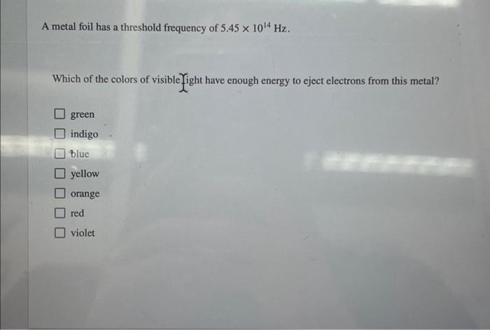 Solved A metal foil has a threshold frequency of 5.45 x 10¹4 | Chegg.com