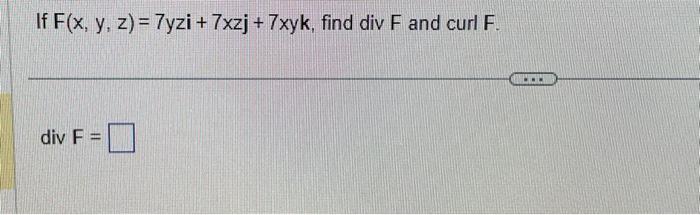 Solved If F(x,y,z)=7yzi+7xzj+7xyk, find divF and curl F. | Chegg.com