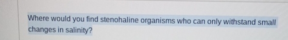 Solved Where would you find stenohaline organisms who can | Chegg.com