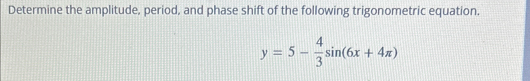 Solved Determine the amplitude, period, and phase shift of | Chegg.com