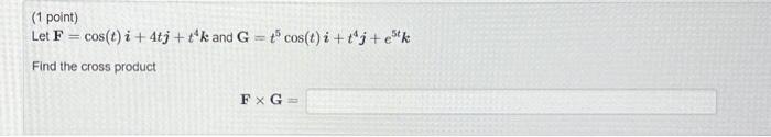 Solved Let F=cos(t)i+4tj+t4k and G=t5cos(t)i+t4j+e5tk Find | Chegg.com