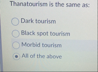 Solved Thanatourism is the same as:Dark tourismBlack spot | Chegg.com
