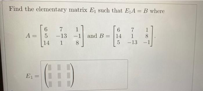 Solved Find the elementary matrix E1 such that E1A=B where | Chegg.com