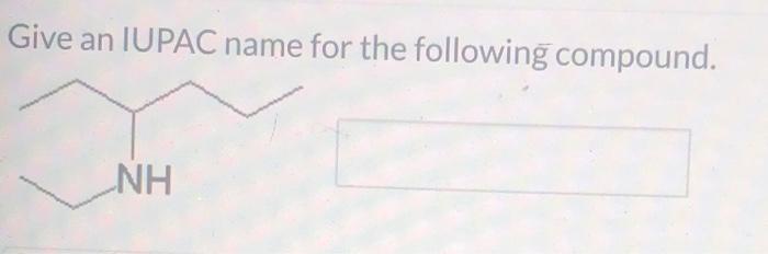 Solved Give an IUPAC name for the following compound. NH | Chegg.com