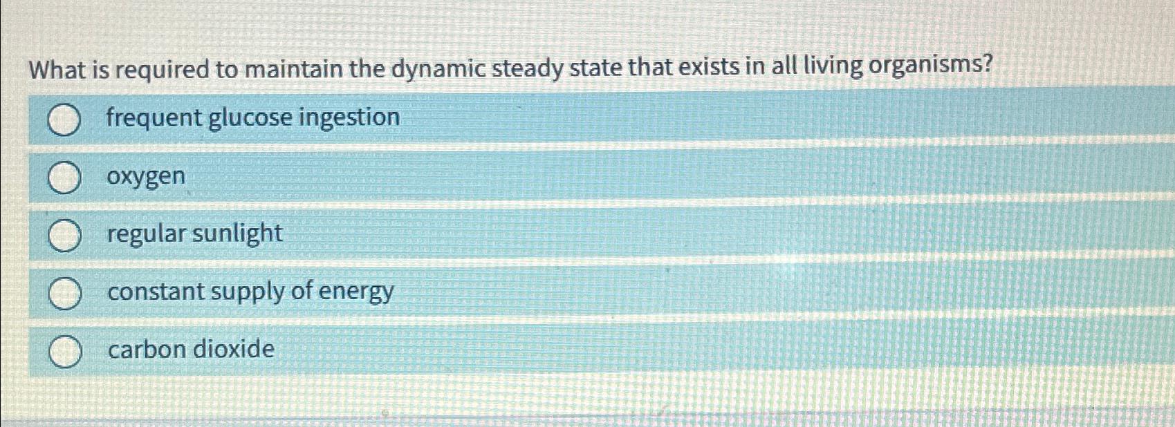 Solved What is required to maintain the dynamic steady state | Chegg.com