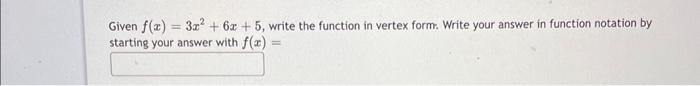 Solved Given f(x)=3x2+6x+5, write the function in vertex | Chegg.com