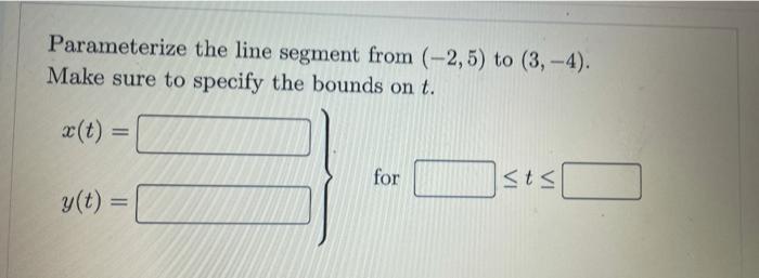 Solved Parameterize the line segment from (-2,5) to (3,-4). | Chegg.com