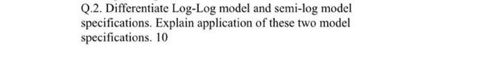 Solved Q.2. Differentiate Log-Log model and semi-log model | Chegg.com