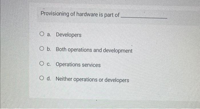 Solved Provisioning of hardware is part of a. Developers b. | Chegg.com