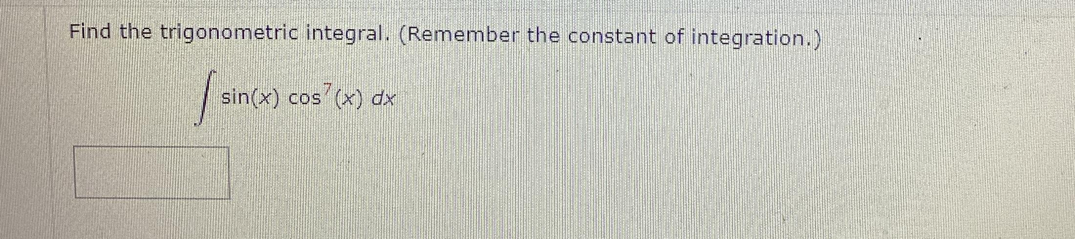Solved Find the trigonometric integral. (Remember the | Chegg.com