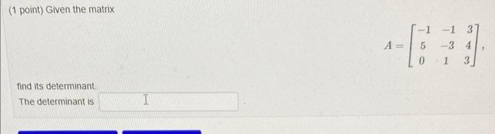 Solved (1 point) Given the matrix A=⎣⎡−150−1−31343⎦⎤ | Chegg.com
