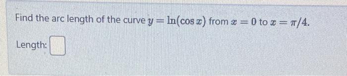 Solved Find the arc length of the curve y=ln(cosx) from x=0 | Chegg.com