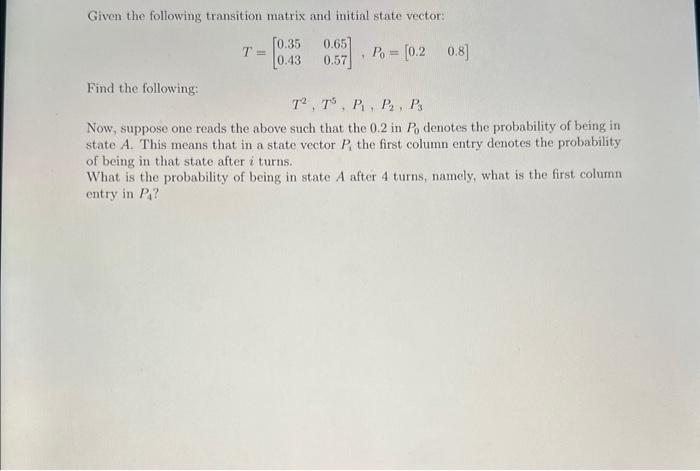 Solved Given the following transition matrix and initial | Chegg.com