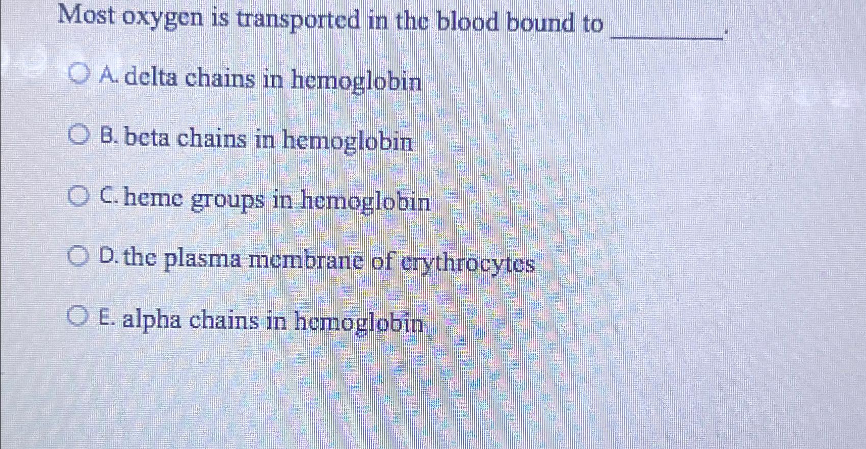Solved Most oxygen is transported in the blood bound toA. | Chegg.com