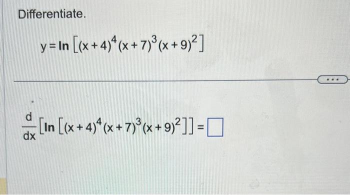 Solved Differentiate. y=ln[(x+4)4(x+7)3(x+9)2] | Chegg.com