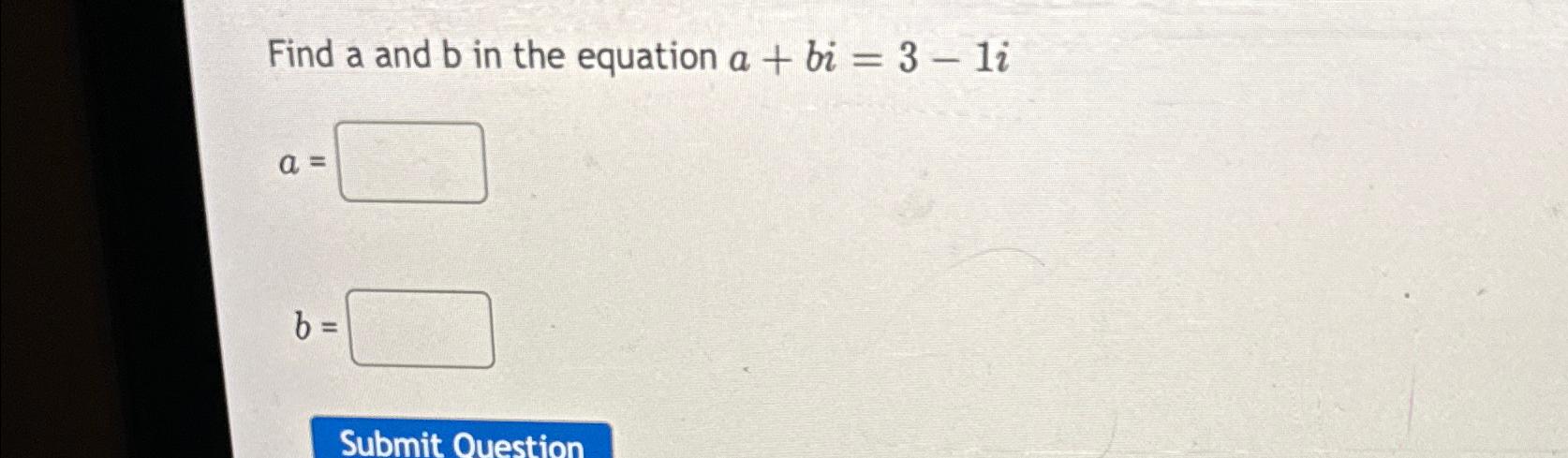 Solved Find a and b ﻿in the equation a+bi=3-1ia=b= | Chegg.com