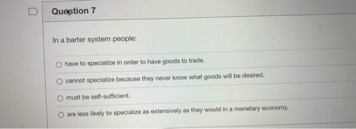 Solved Question 7 In a barter system people: have to | Chegg.com