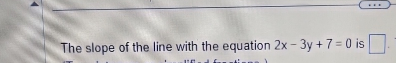 Solved The slope of the line with the equation 2x-3y+7=0 ﻿is | Chegg.com